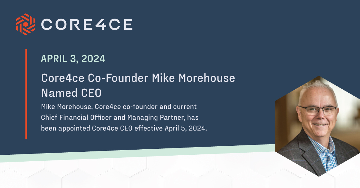 Core4ce Co-Founder Mike Morehouse Named CEO - Core4ce